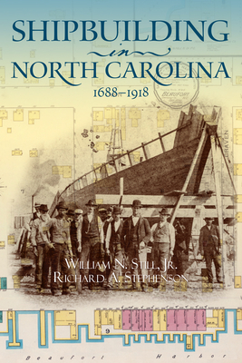 Shipbuilding in North Carolina, 1688-1918 by William N. Still Jr ...