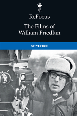ReFocus: The Films of William Friedkin by Steve Choe | Goodreads