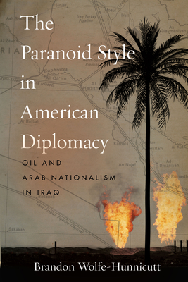 The Paranoid Style in American Diplomacy: Oil and Arab Nationalism in ...