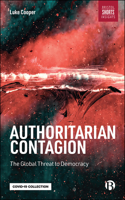 Authoritarian Contagion: The Global Threat to Democracy by Luke Cooper ...
