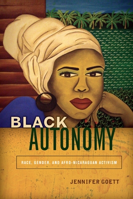 Black Autonomy: Race, Gender, and Afro-Nicaraguan Activism by Jennifer ...