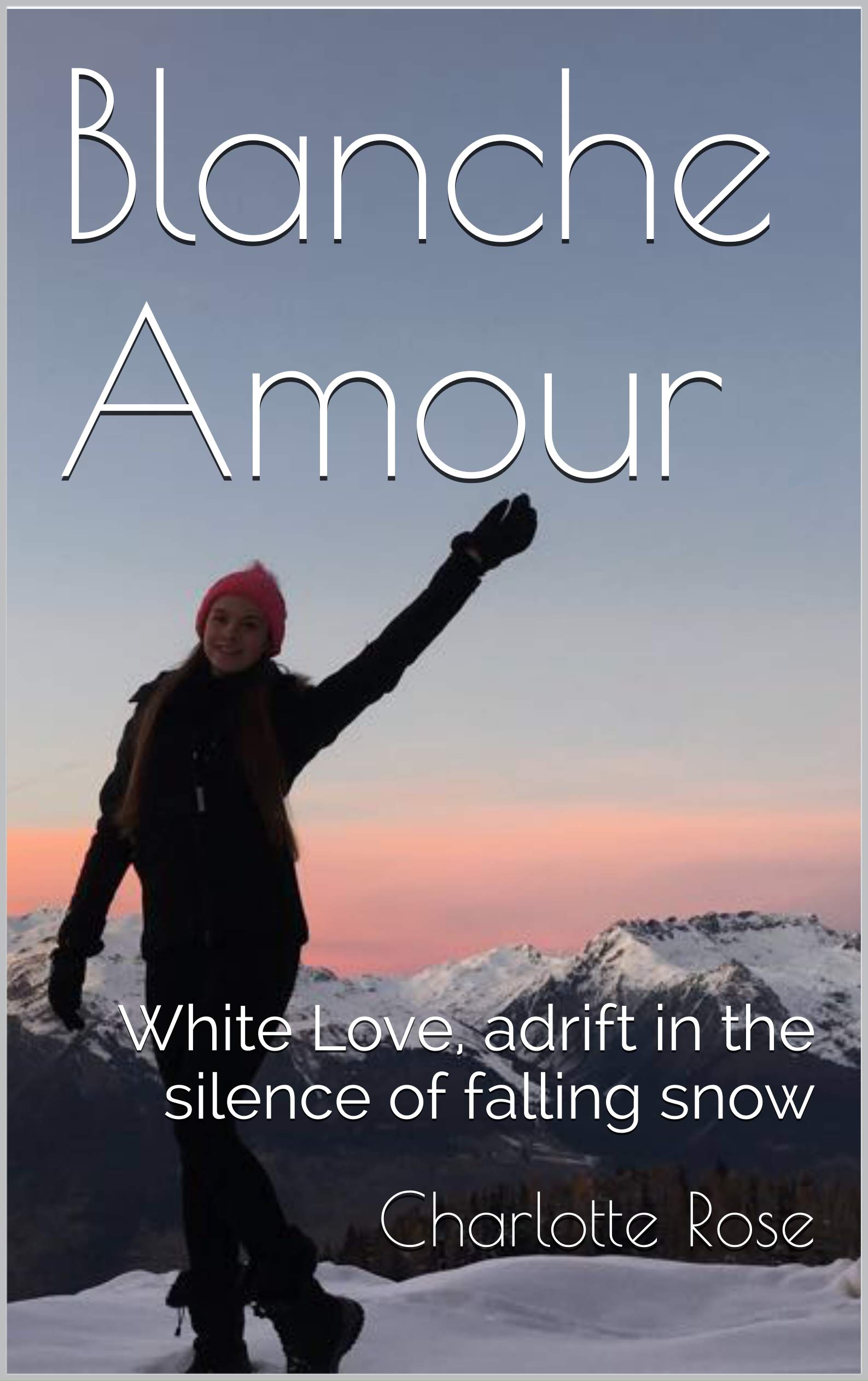 Blanche Amour: White Love, adrift in the silence of falling snow by Charlotte Rose | Goodreads