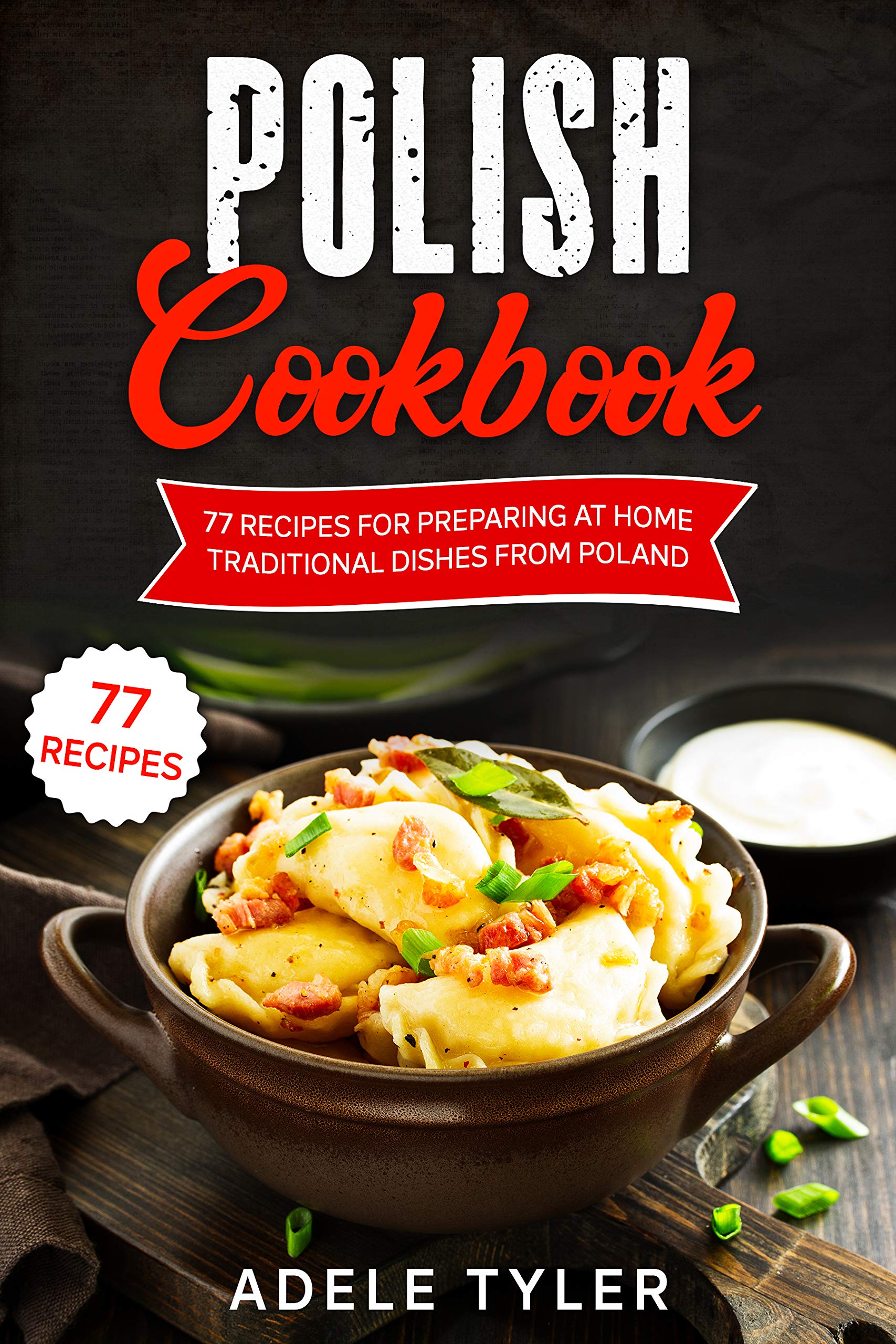 Polish Cookbook: 77 Recipes For Preparing At Home Traditional Dishes ...