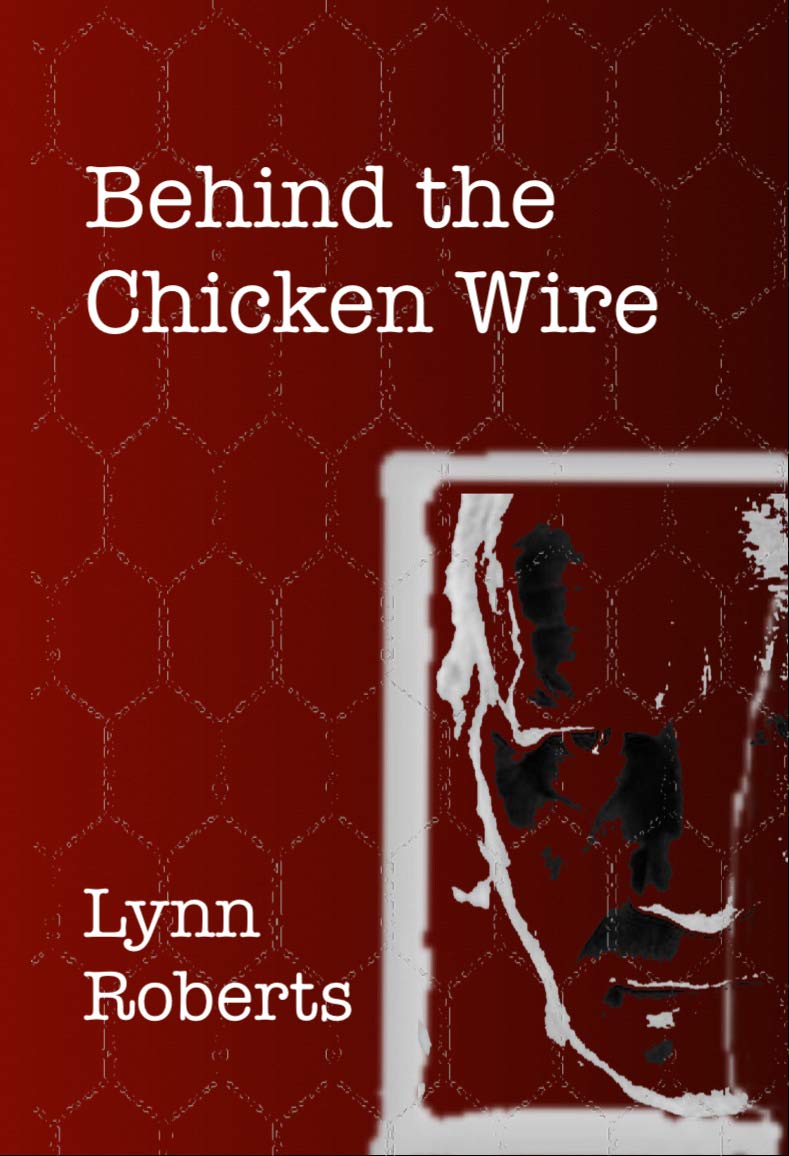 Behind the Chicken Wire by Lynn Roberts | Goodreads