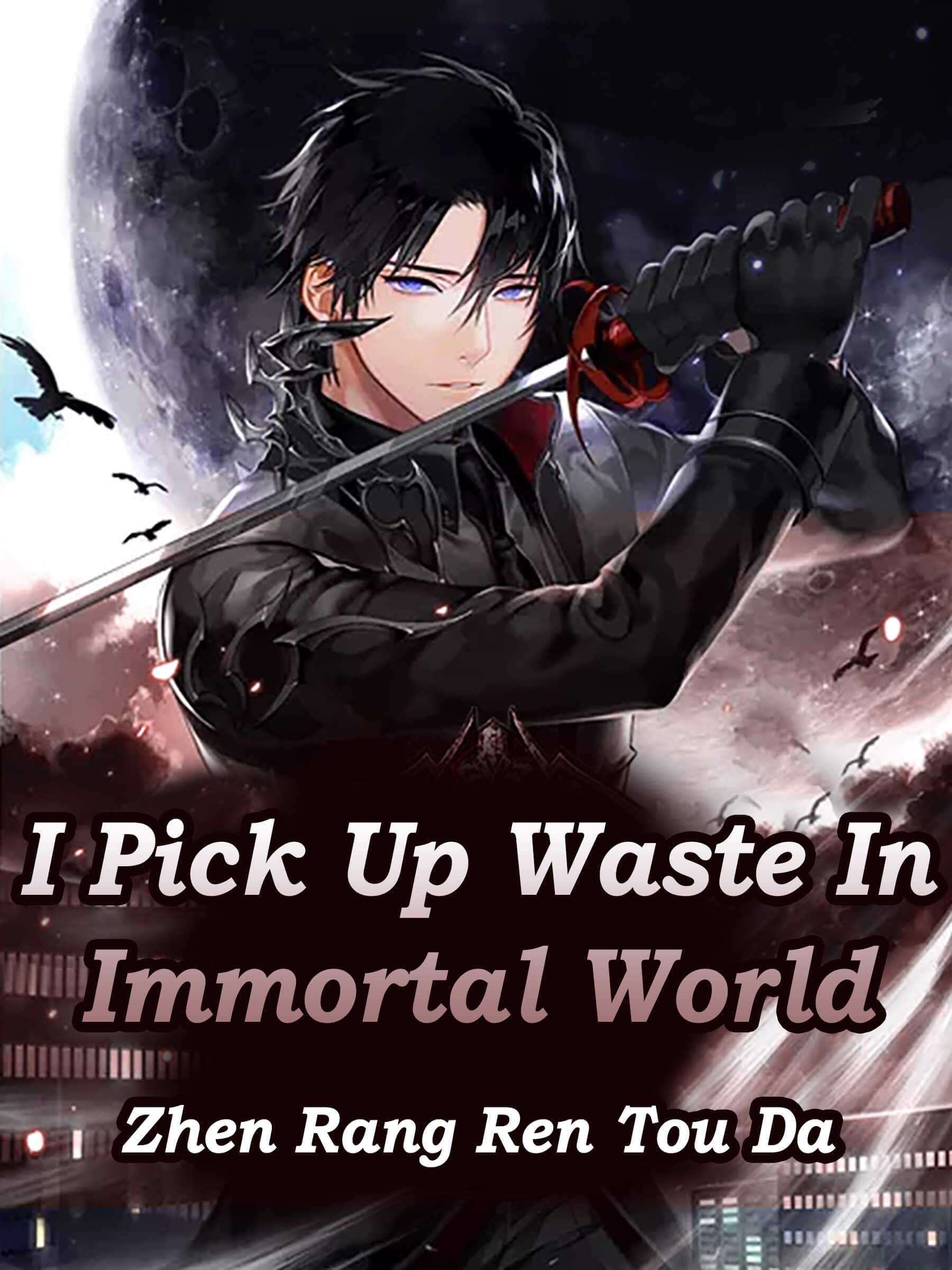 I Pick Up Waste In Immortal World: Book 2 by zhen rang ren tou da ...