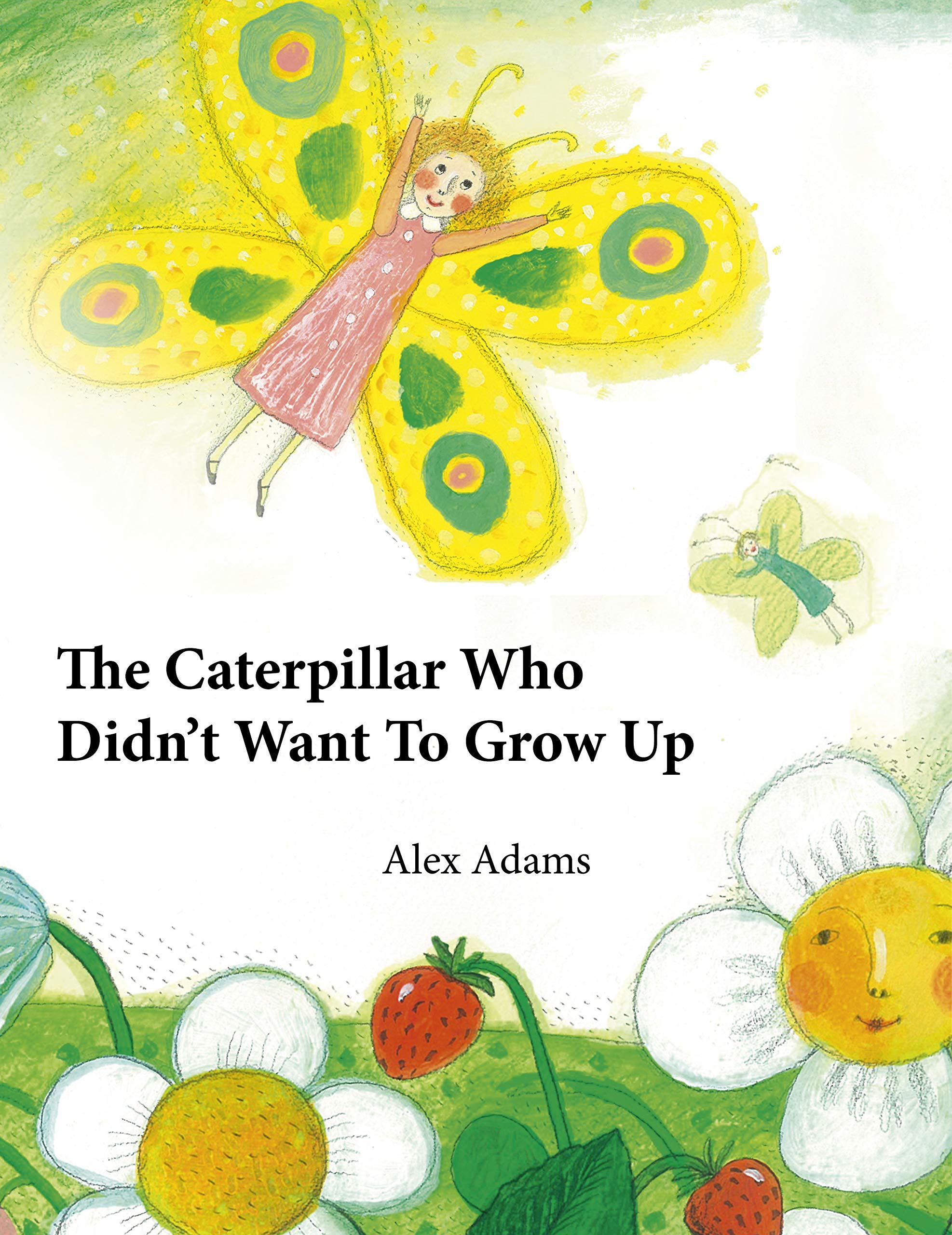 The Caterpillar Who Didn’t Want To Grow Up: A Story of Becoming by Alex ...