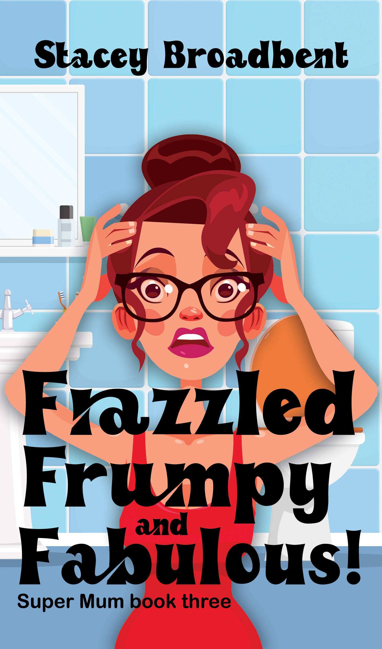 Frazzled, Frumpy and Fabulous! (Super Mum #3) by Stacey Broadbent ...