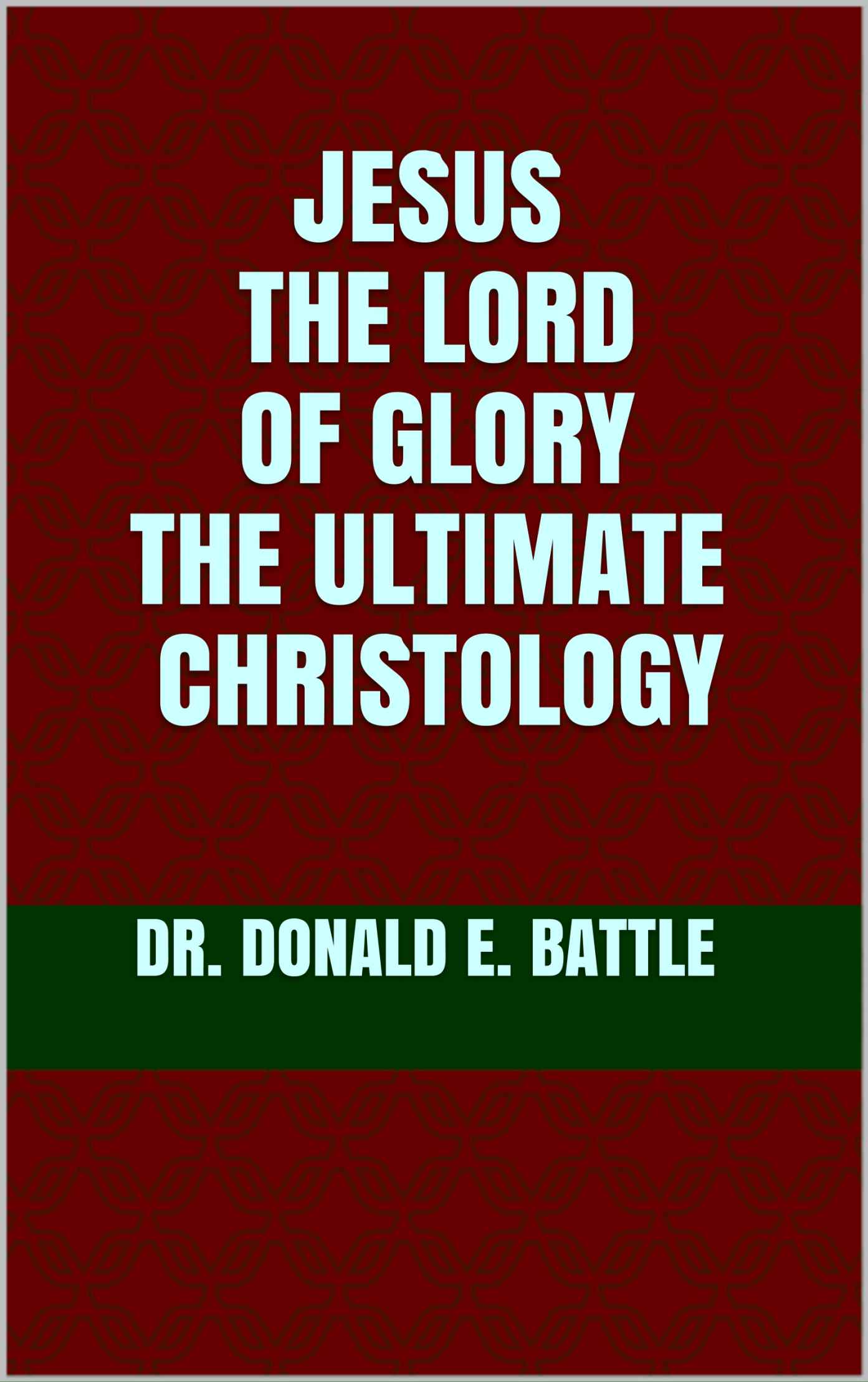 Jesus The Lord Of Glory: The Ultimate Christology by Donald E. Battle ...