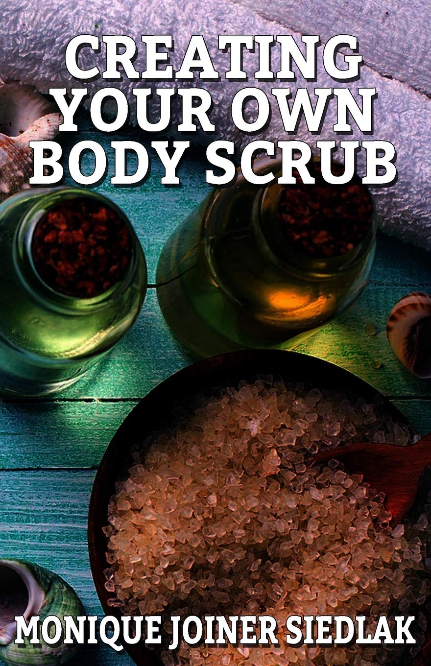 Creating Your Own Body Scrub by Monique Joiner Siedlak | Goodreads