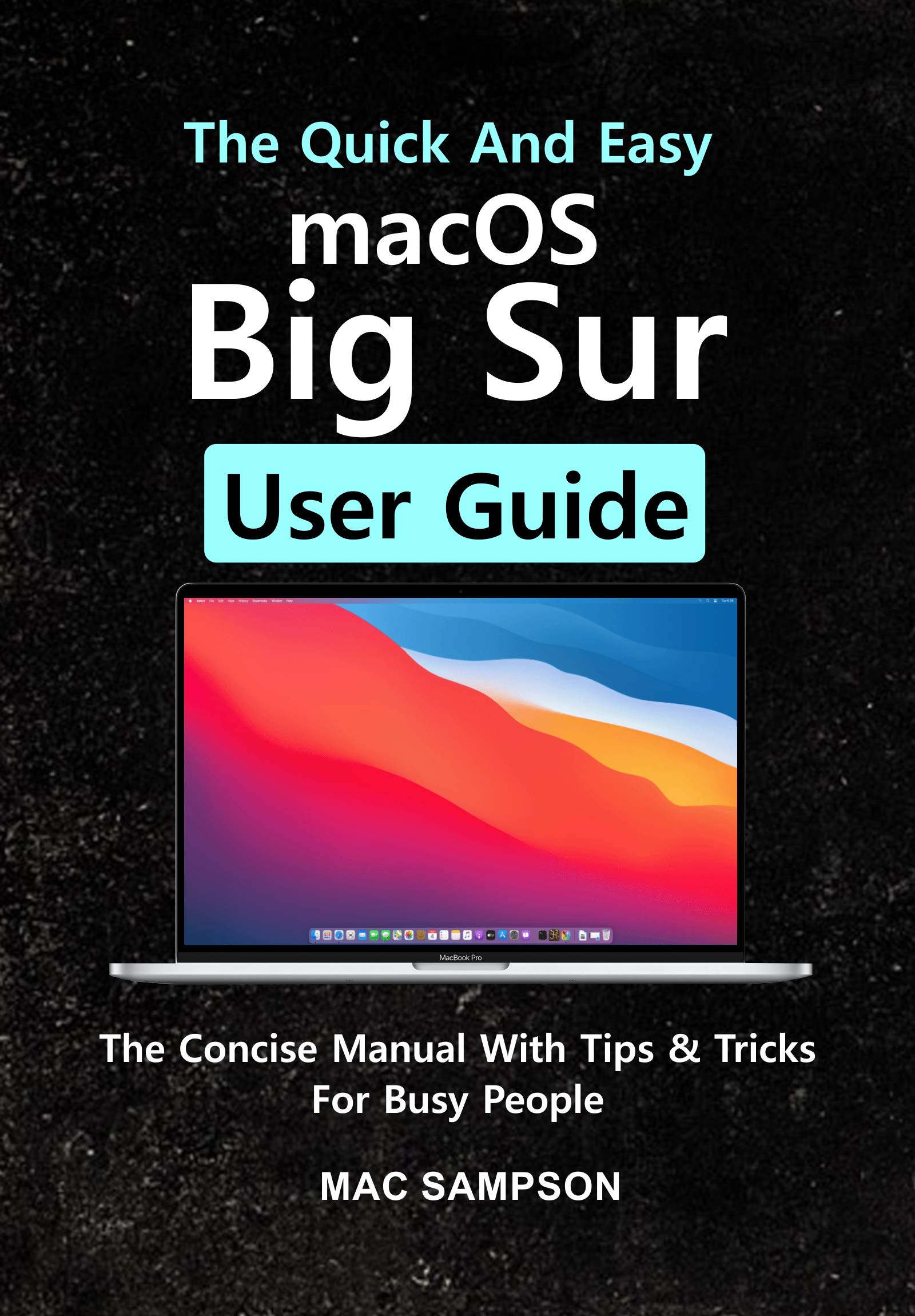 The Quick And Easy macOS Big Sur User Guide: The Concise Manual With ...