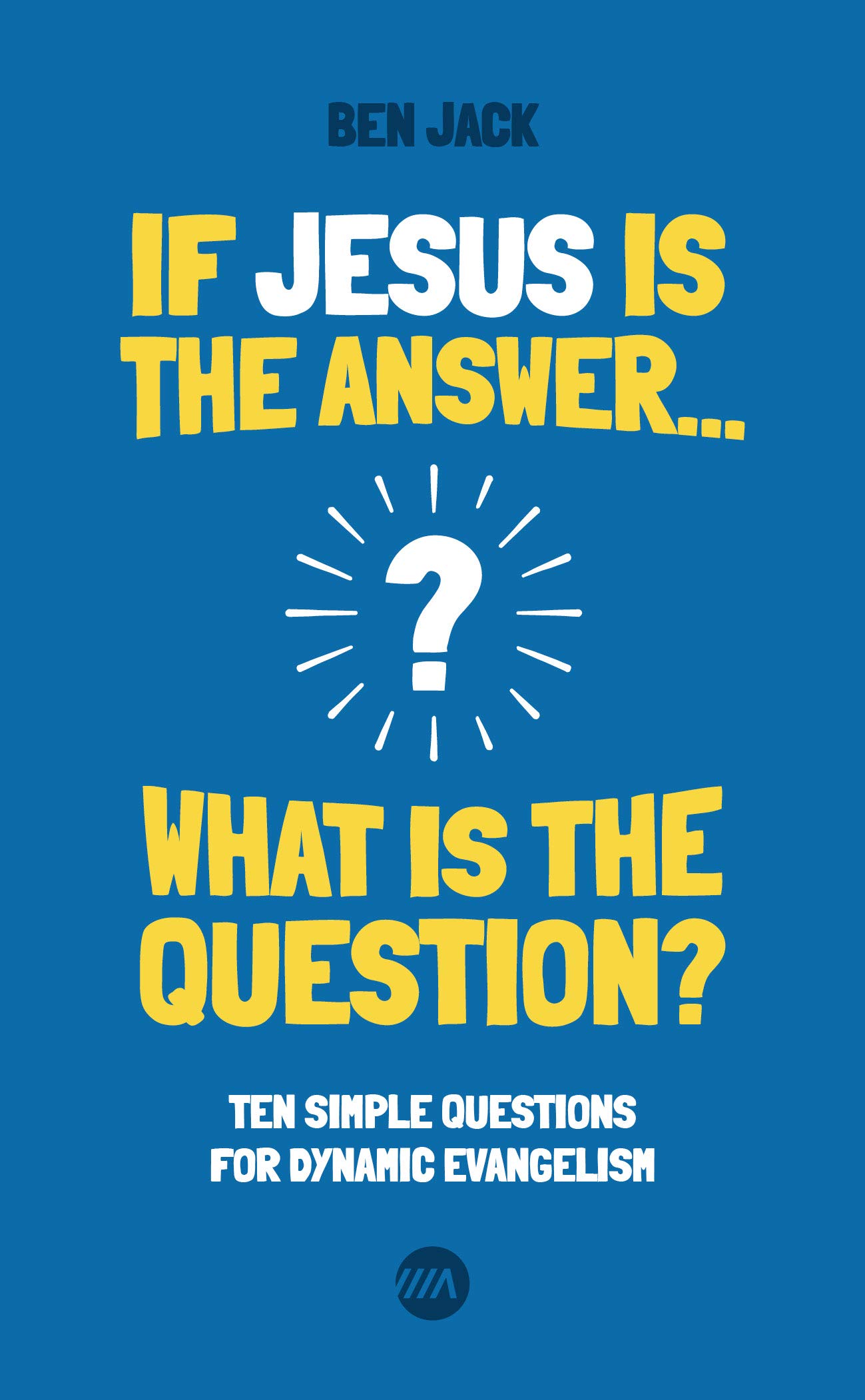 If Jesus is the answer, what is the question?: Ten Simple Questions For ...