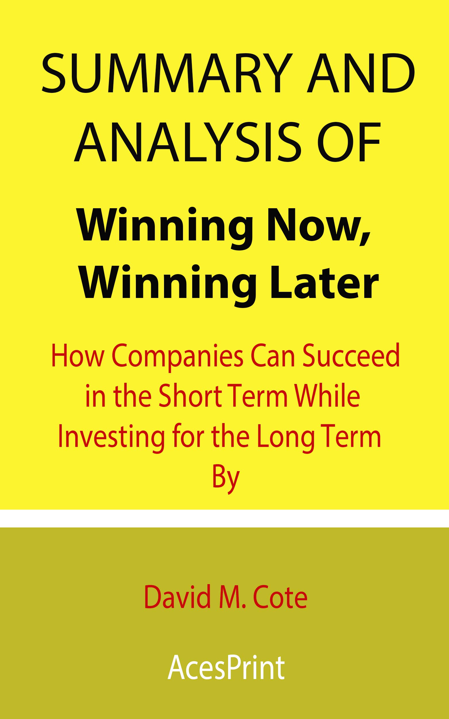 Summary and Analysis of Winning Now, Winning Later: How Companies Can ...