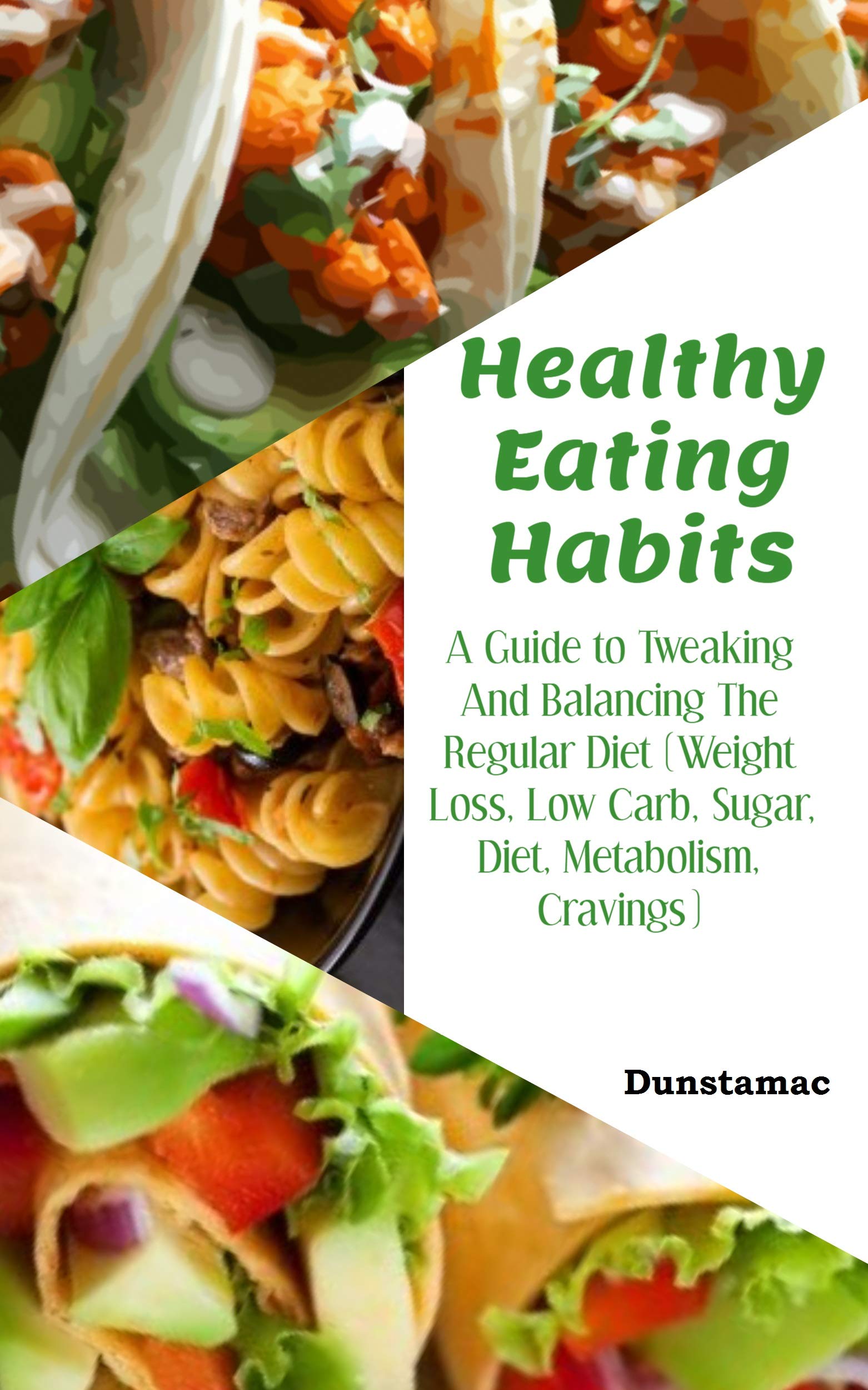 Healthy Eating Habits: A Guide to Tweaking and Balancing the Regular ...
