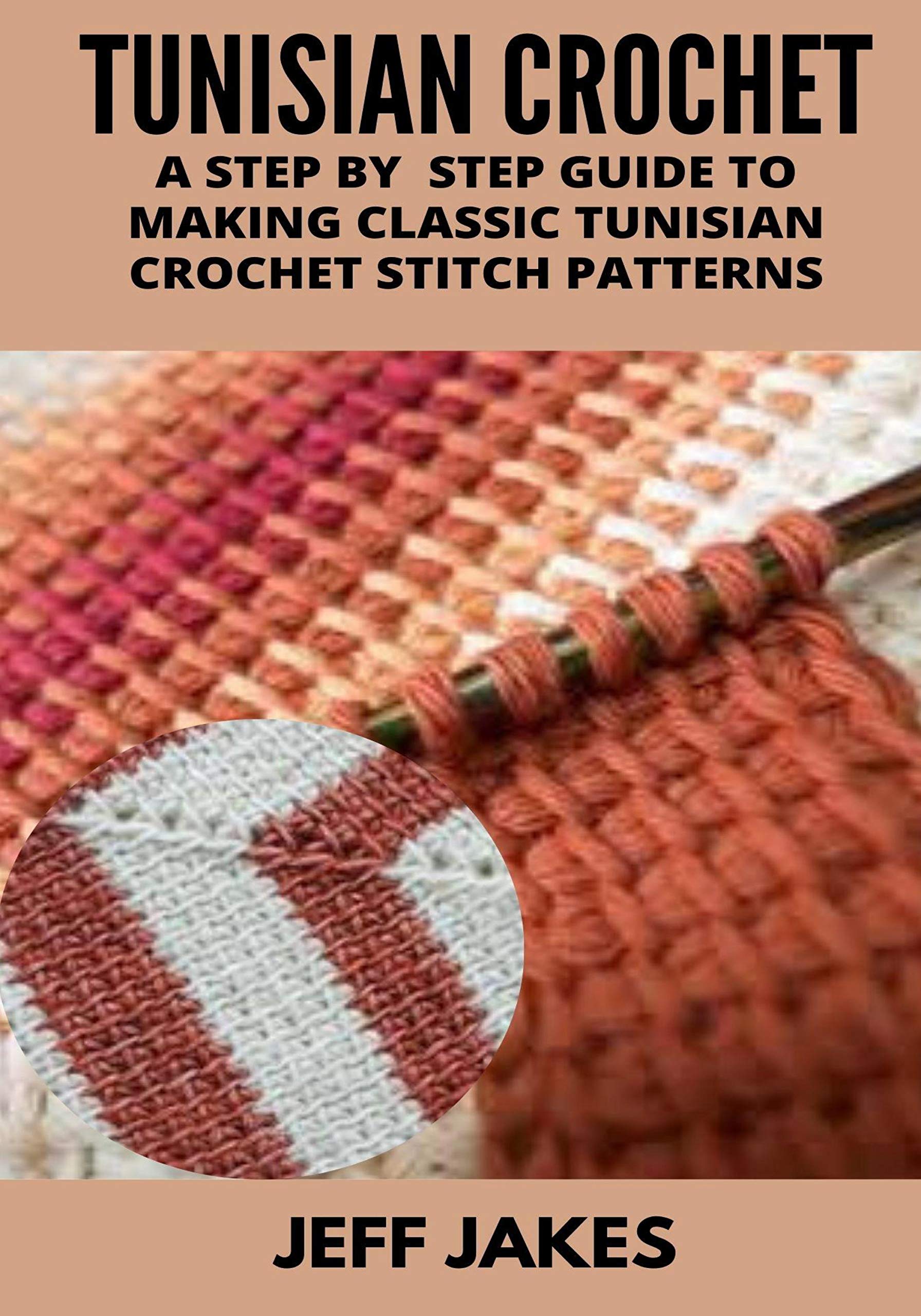 TUNISIAN CROCHET: A STEP BY STEP GUIDE TO MAKING CLASSIC TUNISIAN ...