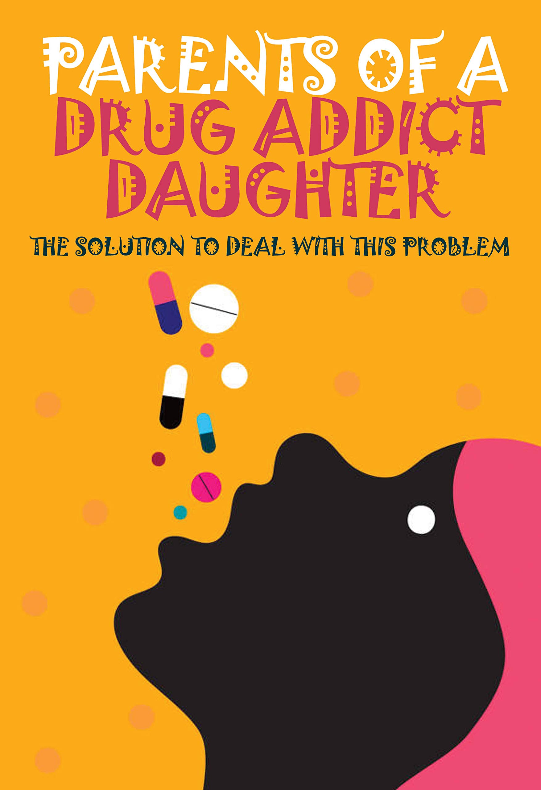 Parents Of A Drug Addict Daughter: The Solution To Deal With This ...
