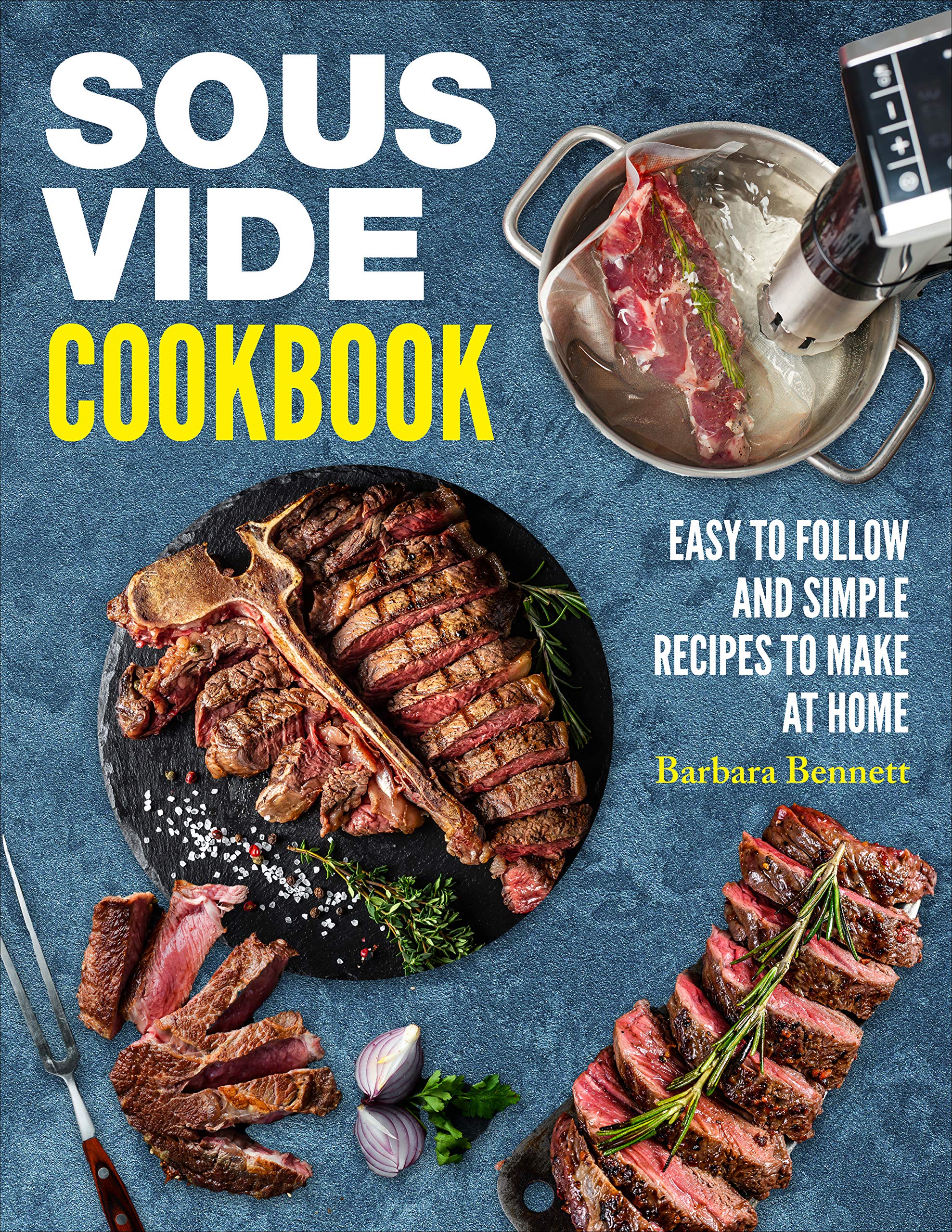 Sous Vide Cookbook: Easy to Follow and Simple Recipes to Make at Home by Barbara Bennett | Goodreads
