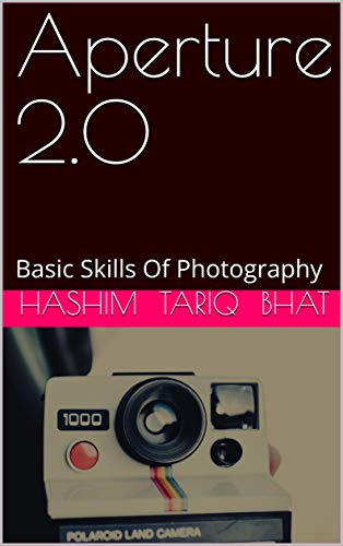 Aperture 2.0: Basic Skills of Photography by Hashim Tariq Bhat | Goodreads