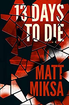 13 Days to Die by Matt Miksa | Goodreads