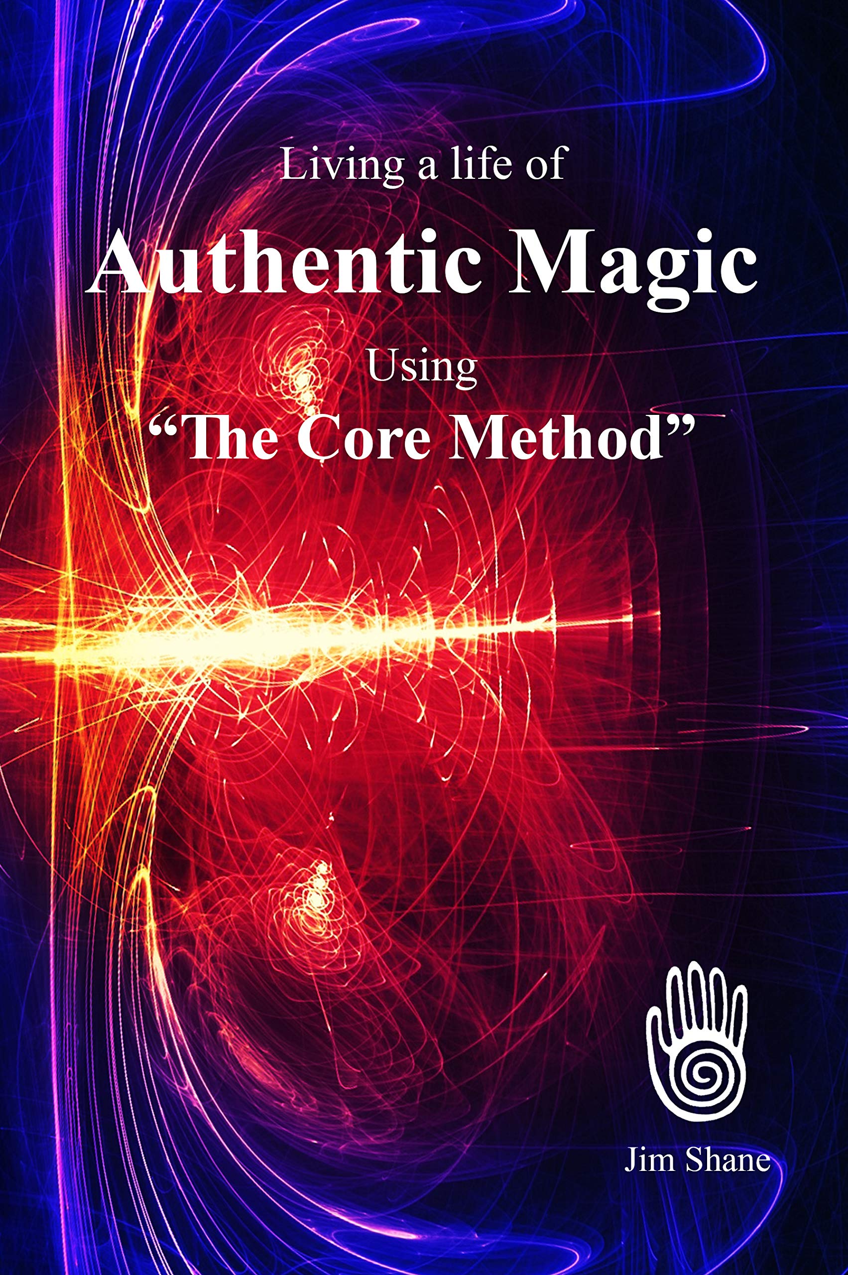 Living a life of Authentic Magic: Using "The Core Method" by Jim Shane | Goodreads