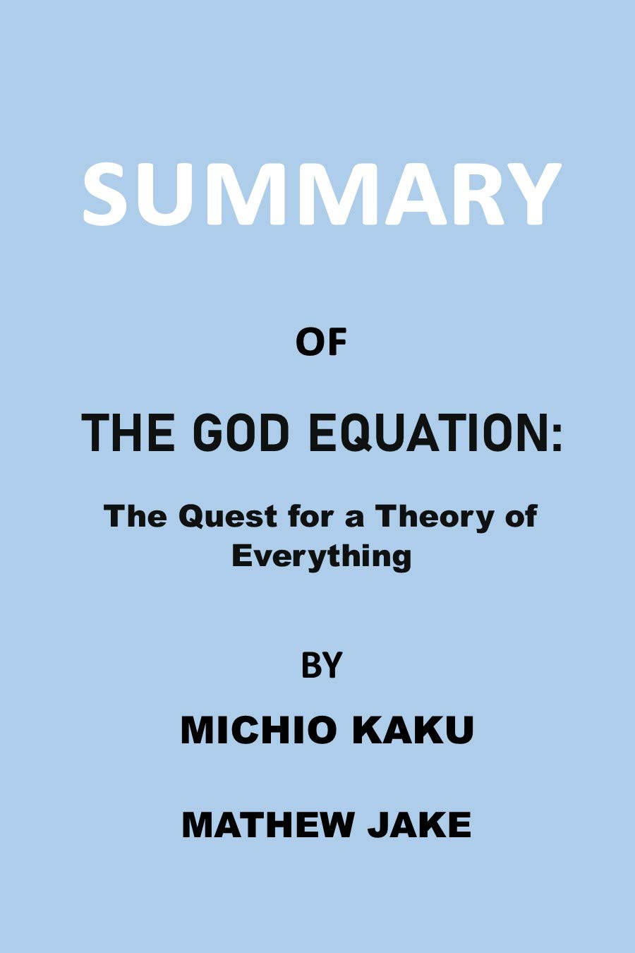 SUMMARY: THE GOD EQUATION: THE QUEST FOR A THEORY OF EVERYTHING BY ...