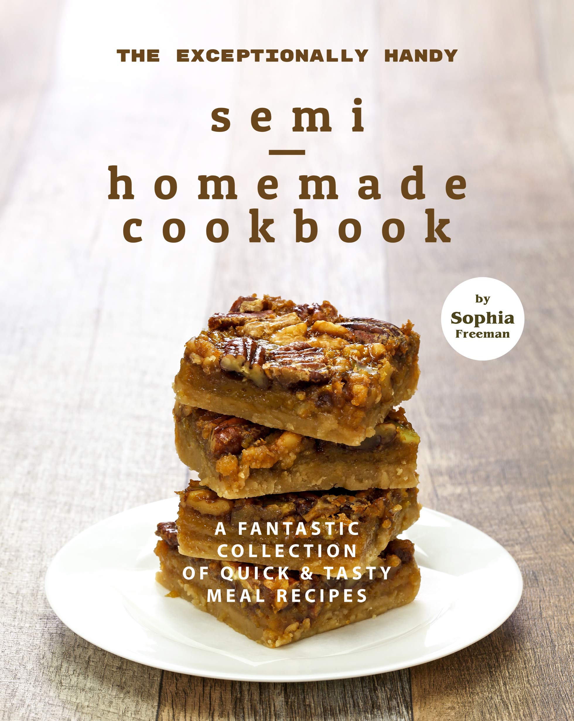 The Exceptionally Handy Semi-Homemade Cookbook: A Fantastic Collection ...