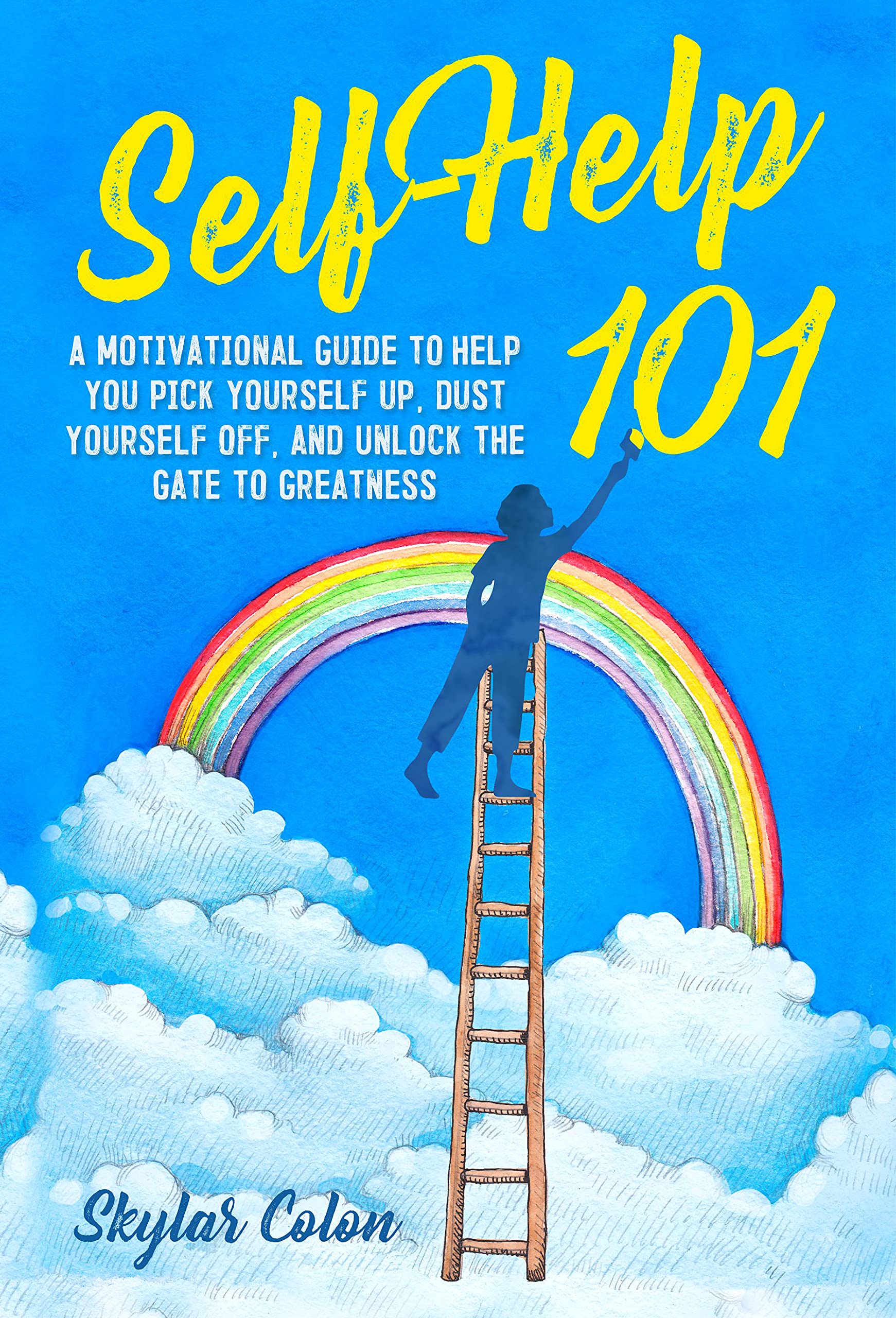 Self-help 101 : A Motivational Guide to Help You Pick Yourself up, Dust ...