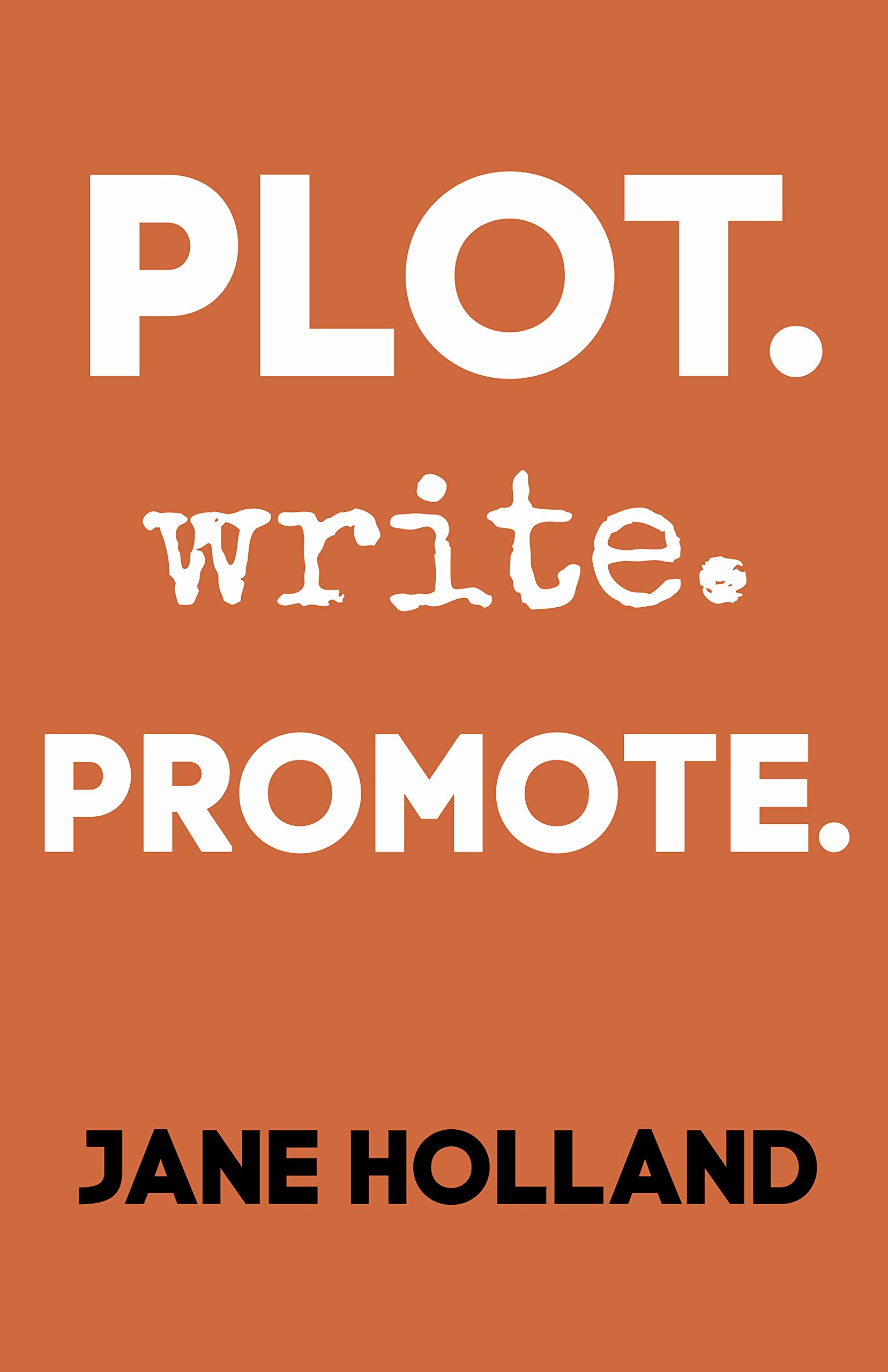 Plot. Write. Promote: Writing And Selling Your Novel by Jane Holland ...