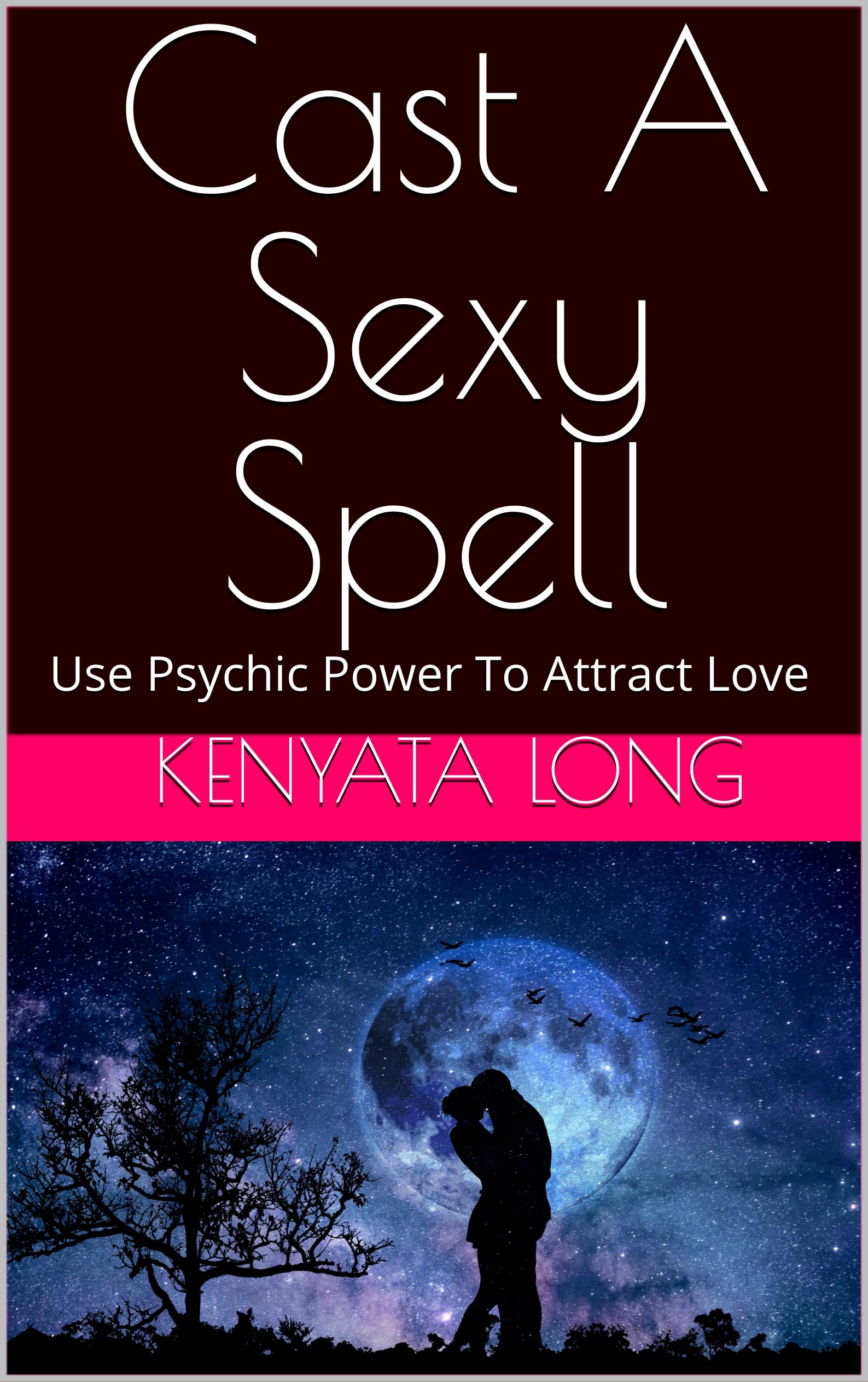 Cast A Sexy Spell: Use Psychic Power To Attract Love by Kenyata Long ...