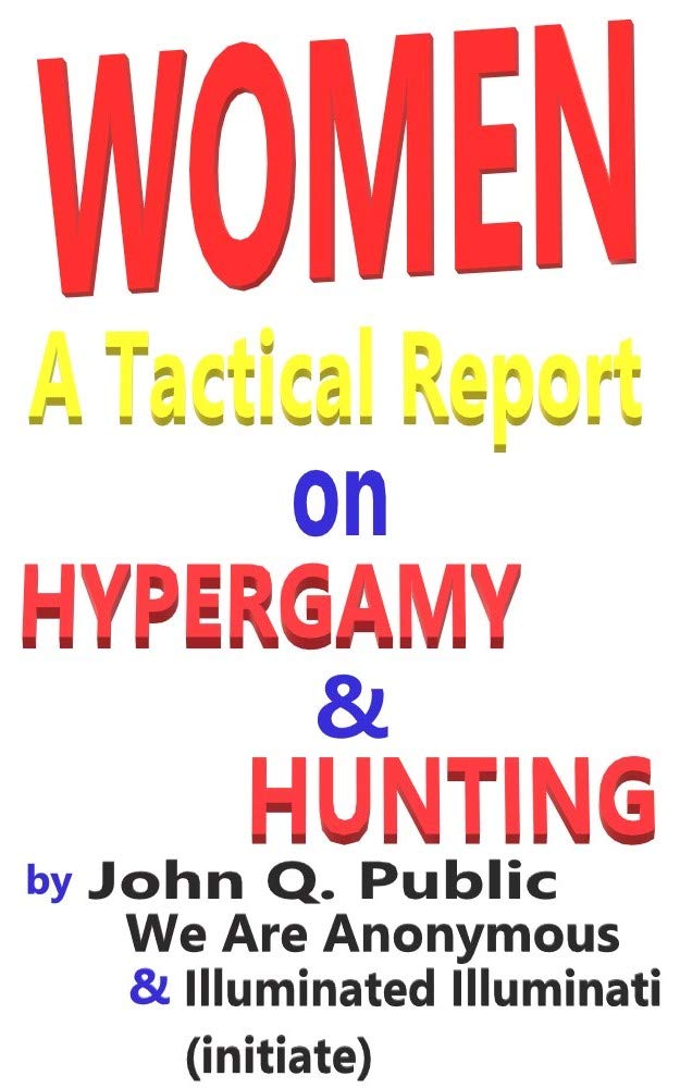 Women: A Tactical Report on Hypergamy and Hunting by John Q. Public ...