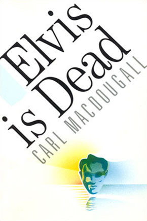Elvis is Dead by Carl MacDougall | Goodreads