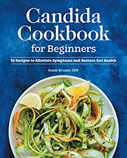 Candida Cookbook for Beginners: 85 Recipes to Alleviate Symptoms and ...