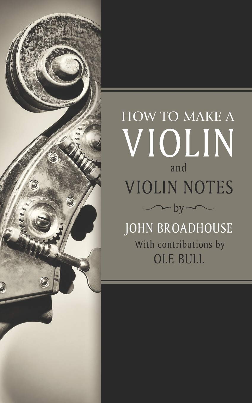 How to Make a Violin: and Violin Notes by John Broadhouse | Goodreads