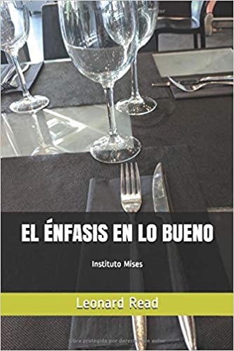 El Enfásis en lo Bueno by Leonard Edward Read | Goodreads