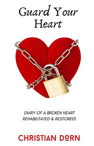 Guard Your Heart: Diary of a Broken Heart Rehabilitated and Restored by ...