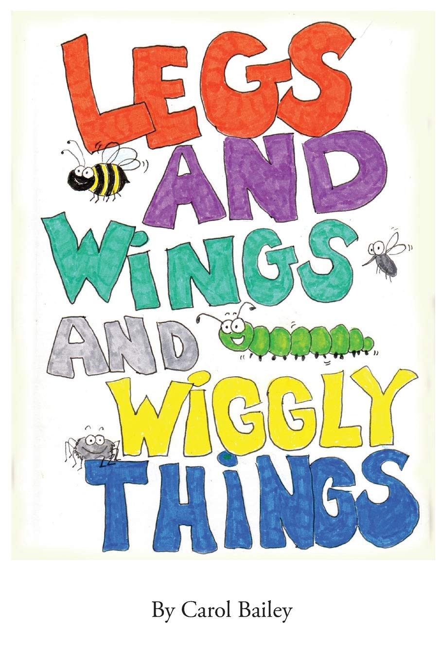 LEGS AND WINGS AND WIGGLY THINGS by Carol Bailey | Goodreads