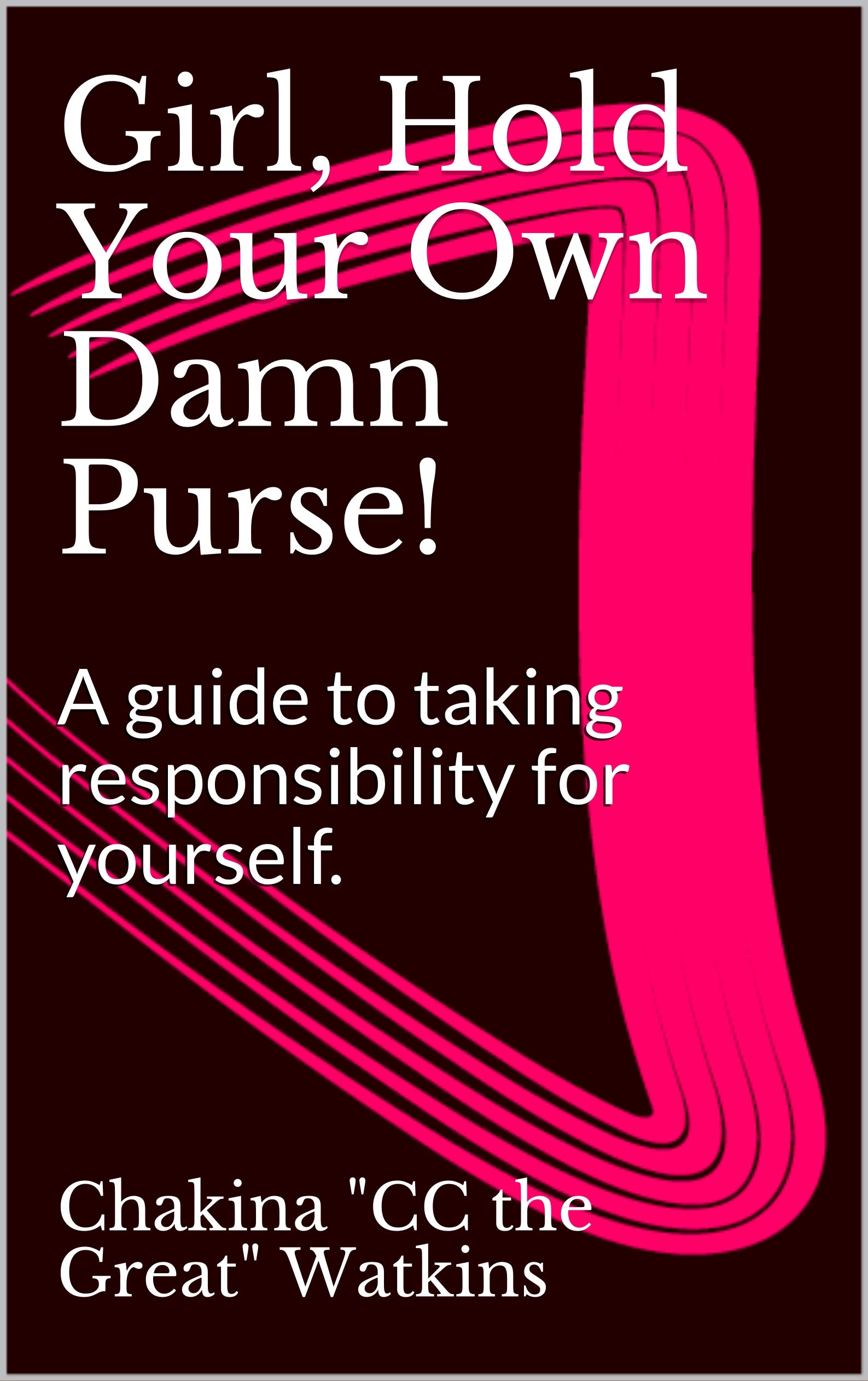 Girl, Hold Your Own Damn Purse!: A guide to taking responsibility for ...