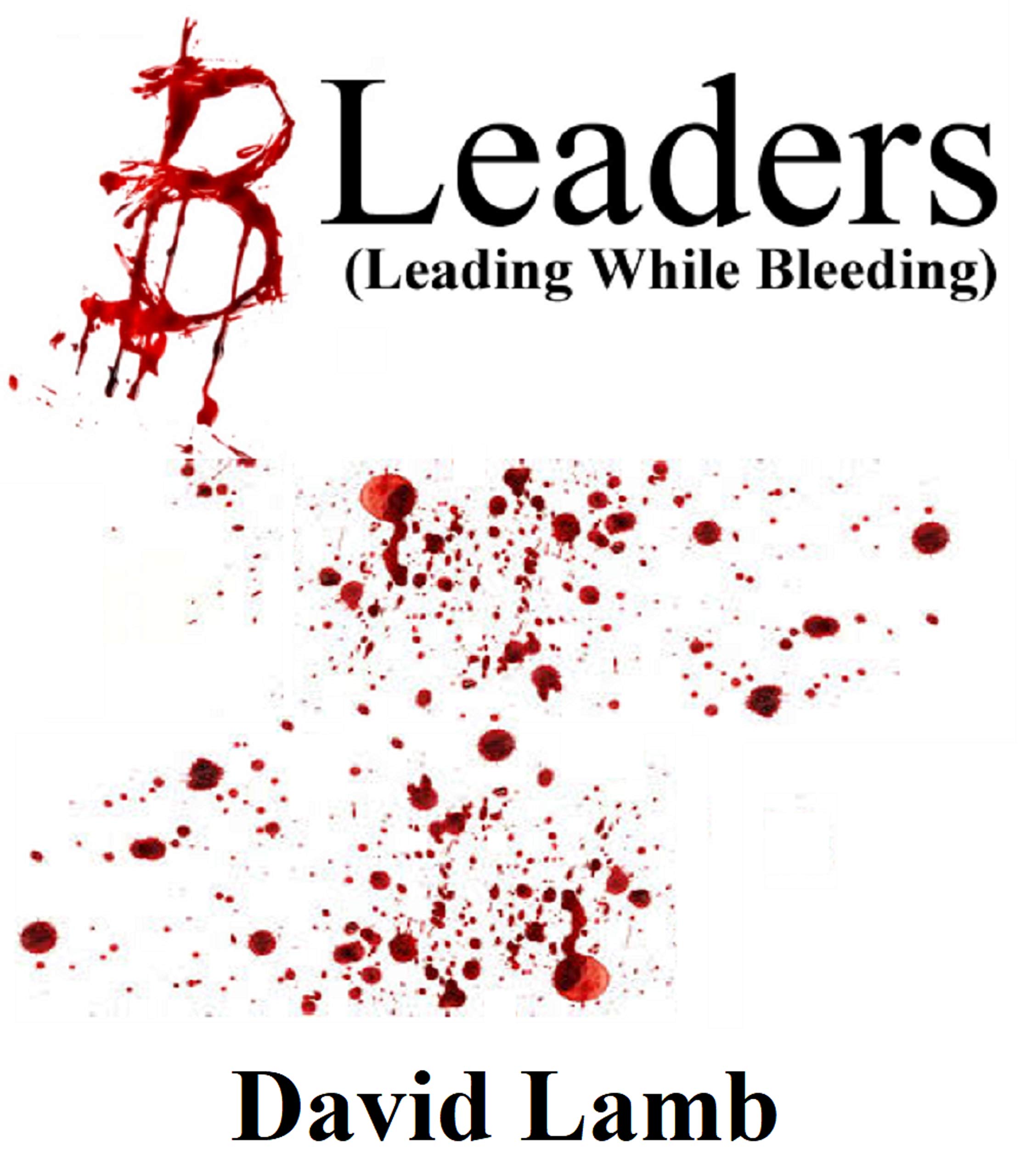 bLeaders: Leading While Bleeding by David Lamb | Goodreads