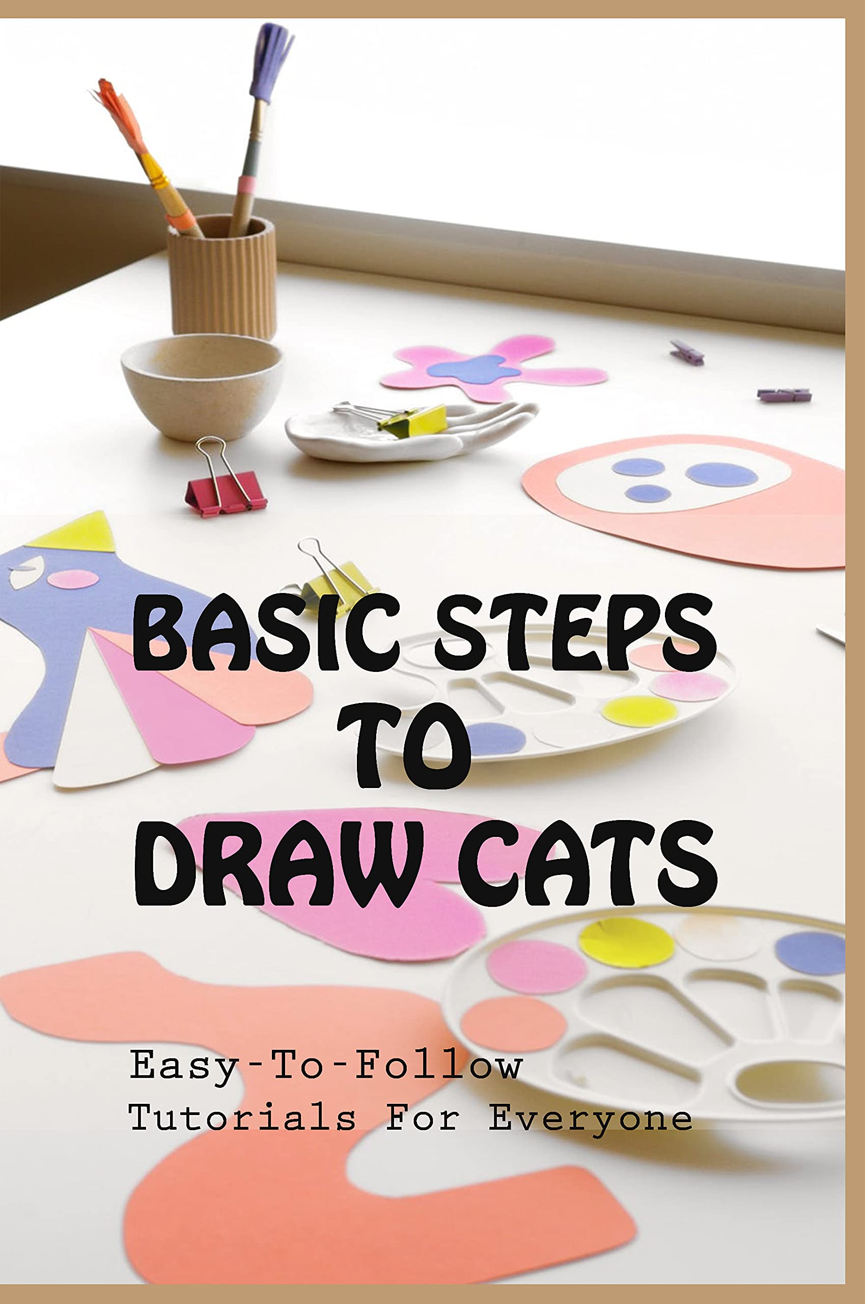 Basic Steps To Draw Cats: Easy-To-Follow Tutorials For Everyone: Cats ...
