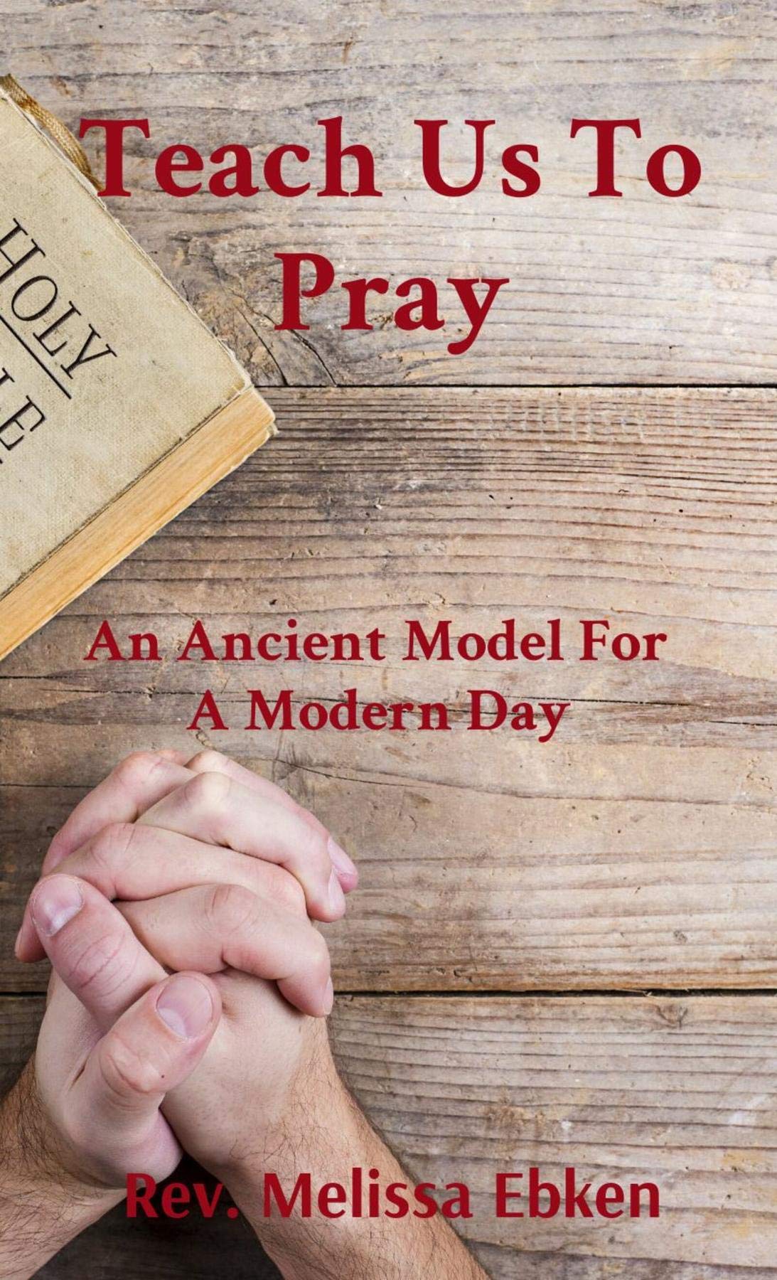 Teach Us To Pray: An Ancient Model For A Modern Day by Melissa M Ebken ...