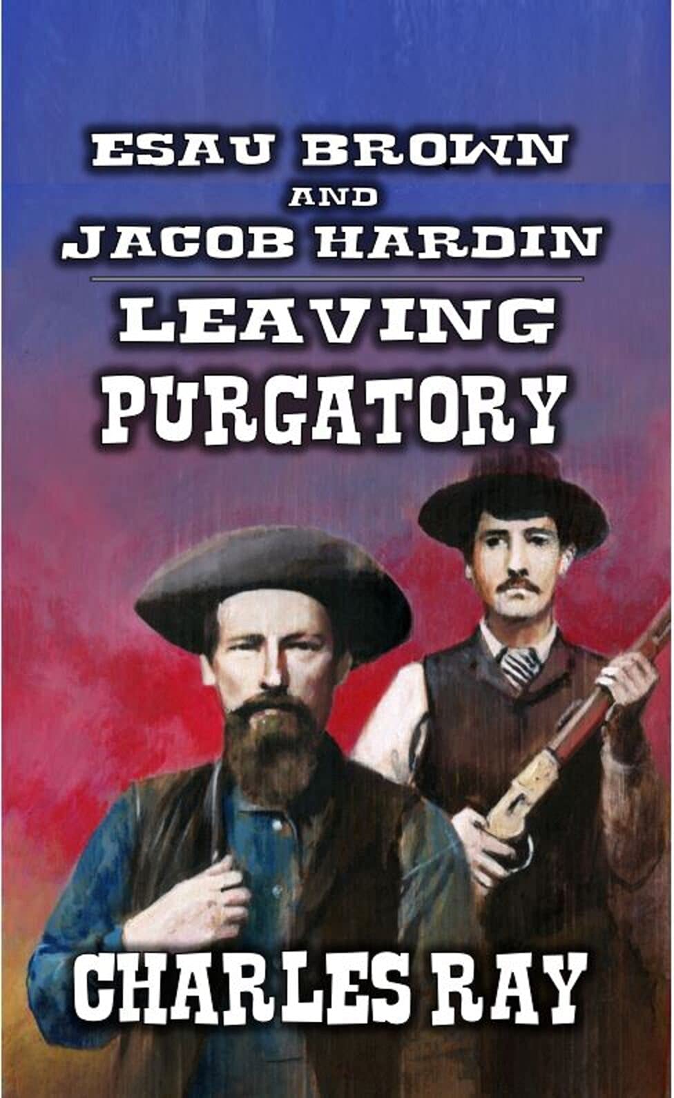 Esau Brown and Jacob Hardin: Leaving Purgatory: A Classic Western by Charles Ray | Goodreads
