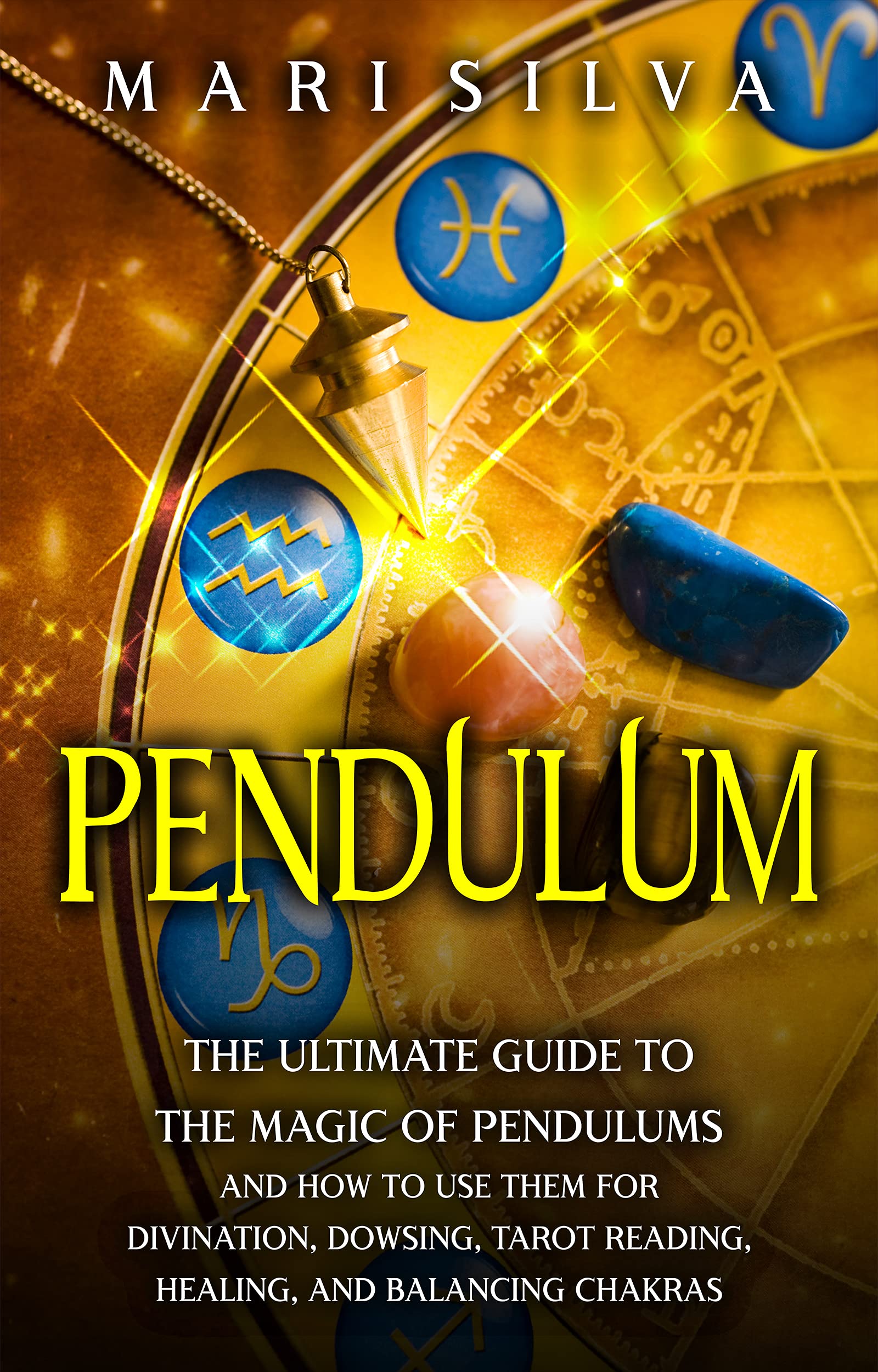 Pendulum The Ultimate Guide To The Magic Of Pendulums And How To Use