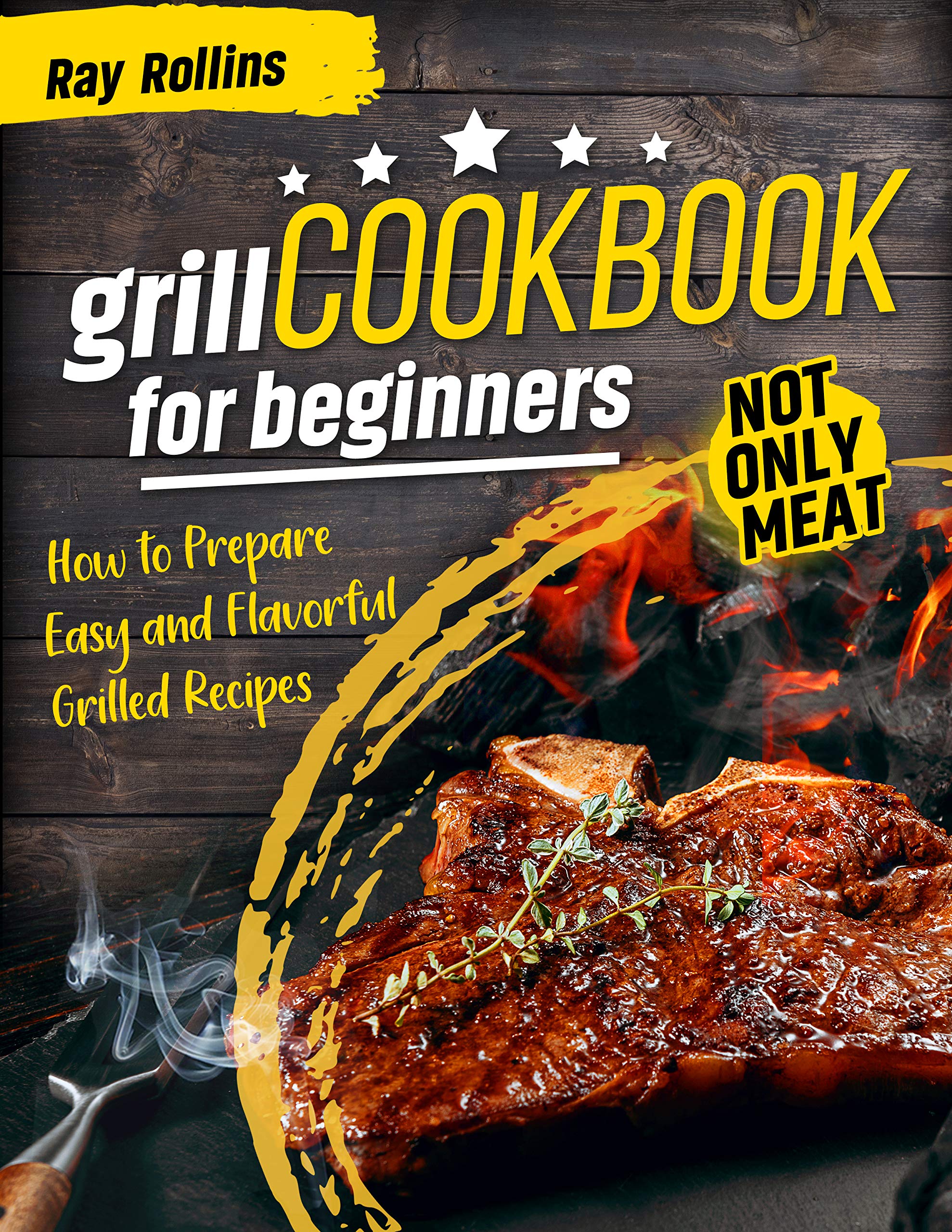 Grill CookBook For Beginners: How To Prepare Easy And Flavorful Grilled ...