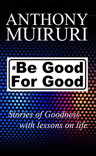 Be Good For Good: Stories of goodness with lessons on life by Anthony ...