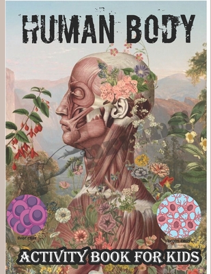 Human Body Activity Book for Kids: An Amazing Inside-Out Tour of the ...