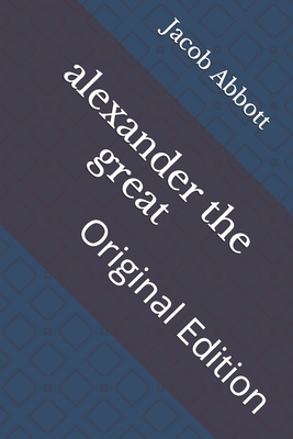 alexander the great: Original Edition by Jacob Abbott | Goodreads