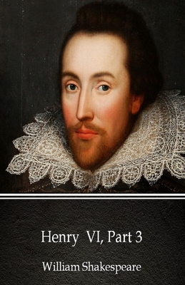 Henry VI, Part 3 Illustrated by William Shakespeare | Goodreads