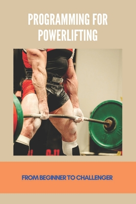 Programming For Powerlifting: From Beginner To Challenger: Powerlift ...