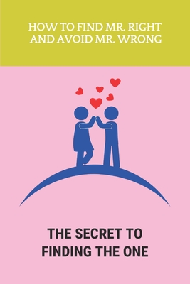 How To Find Mr. Right And Avoid Mr. Wrong: The Secret To Finding The One: How To Identify Blind ...