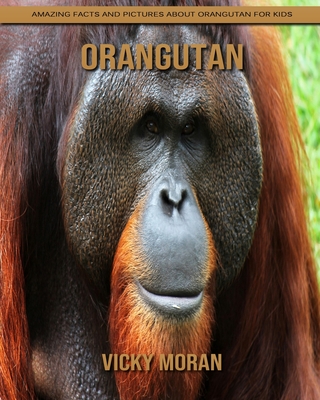 Orangutan: Amazing Facts and Pictures about Orangutan for Kids by Vicky ...