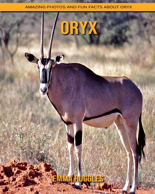 Oryx: Amazing Photos and Fun Facts about Oryx by Emma Ruggles | Goodreads